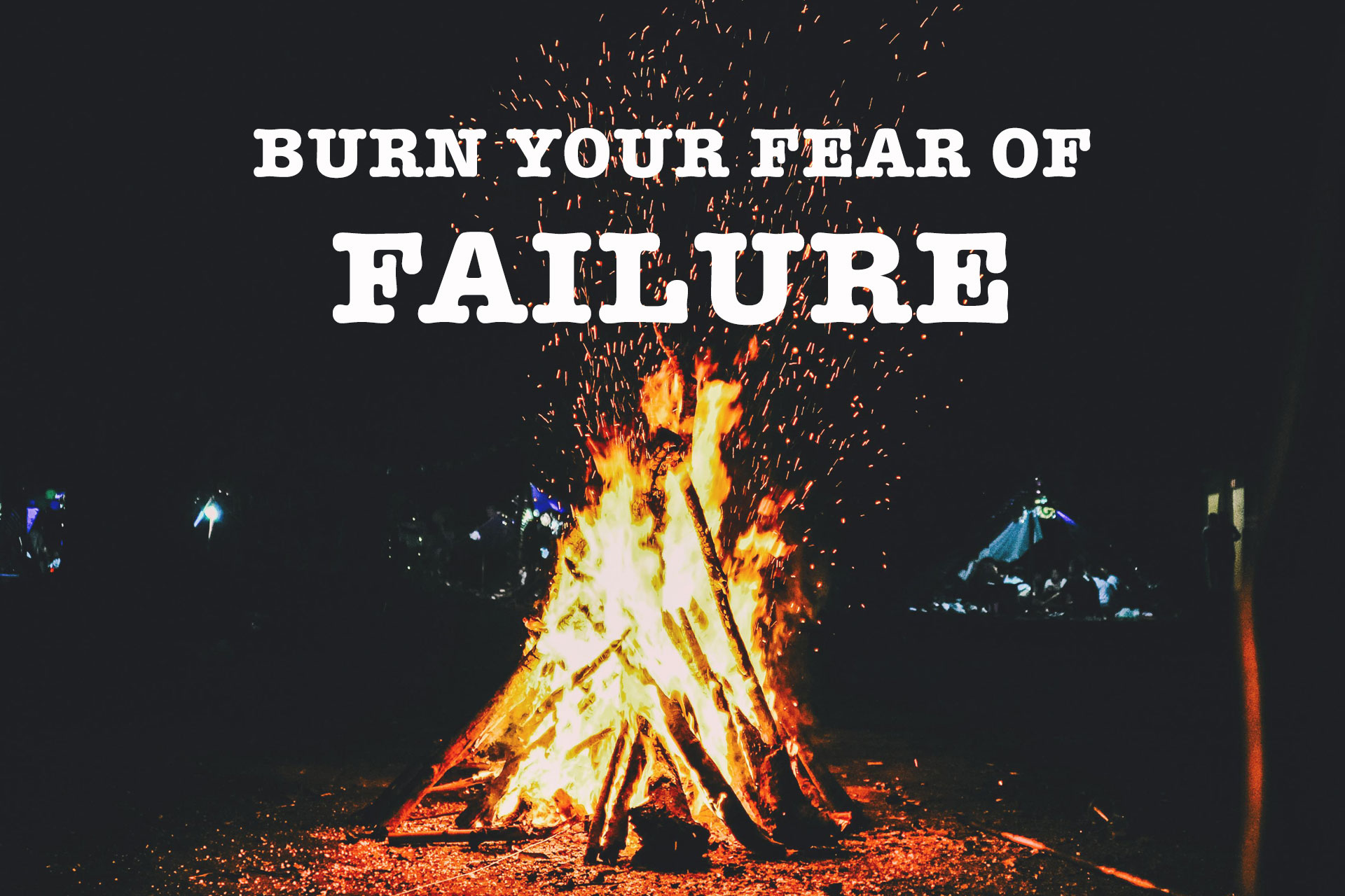 Burn your fear of FAILURE - Vella Karman